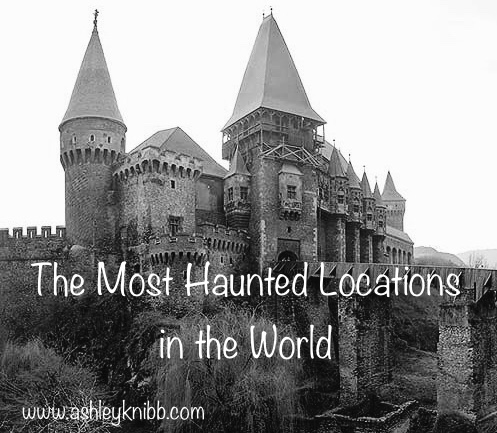 20 of the Most Haunted Locations in the World – Ashley Knibb