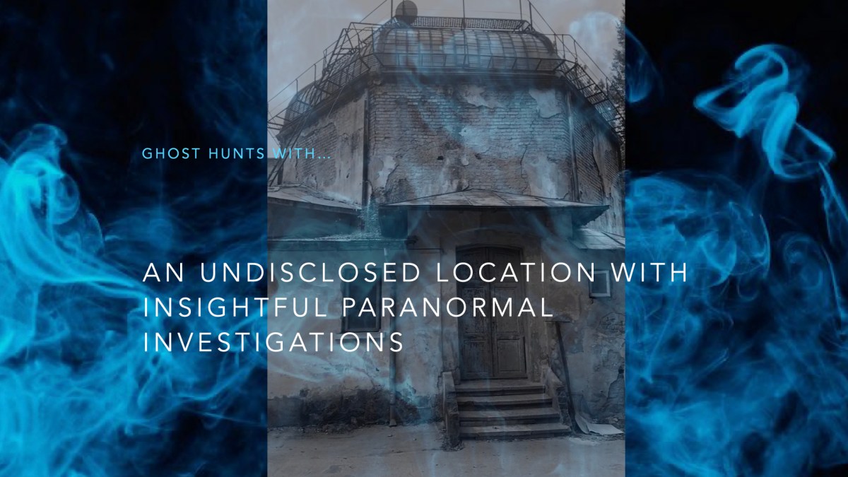 Undisclosed Location with Insightful Paranormal Investigations – Ashley ...